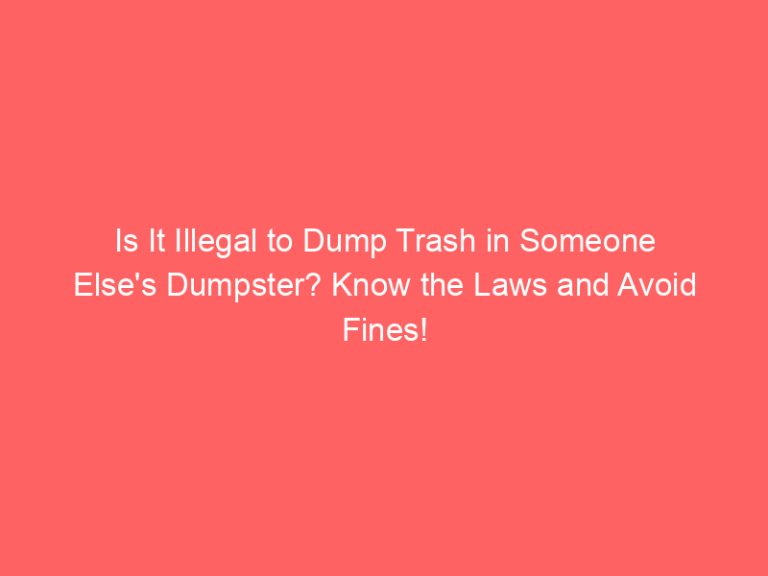 Is It Illegal to Dump Trash in Someone Else's Dumpster? Know the Laws ...